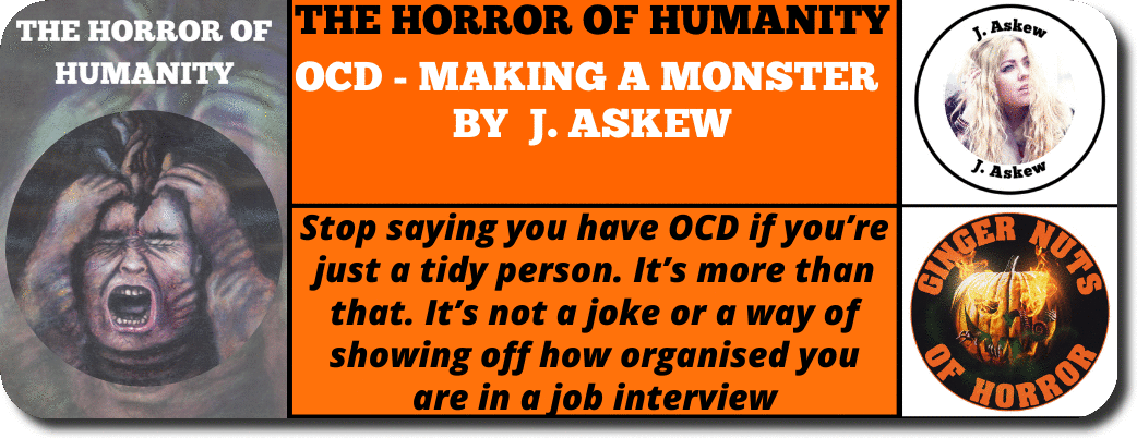 THE HORROR OF HUMANITY: OCD - MAKING A MONSTER BY J. ASKEW - GINGER ...